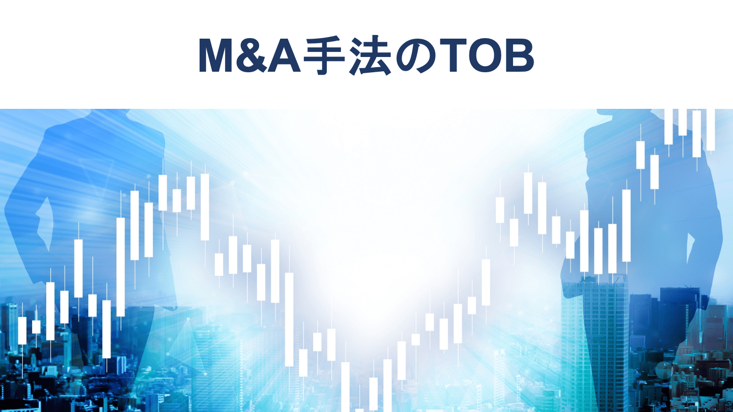 TOB(株式公開買付)とは？MBO・LBOとの違いもわかりやすく解説｜M&Aサクシード｜法人・審査制M&Aマッチングサイト（旧ビズリーチ・サクシード）